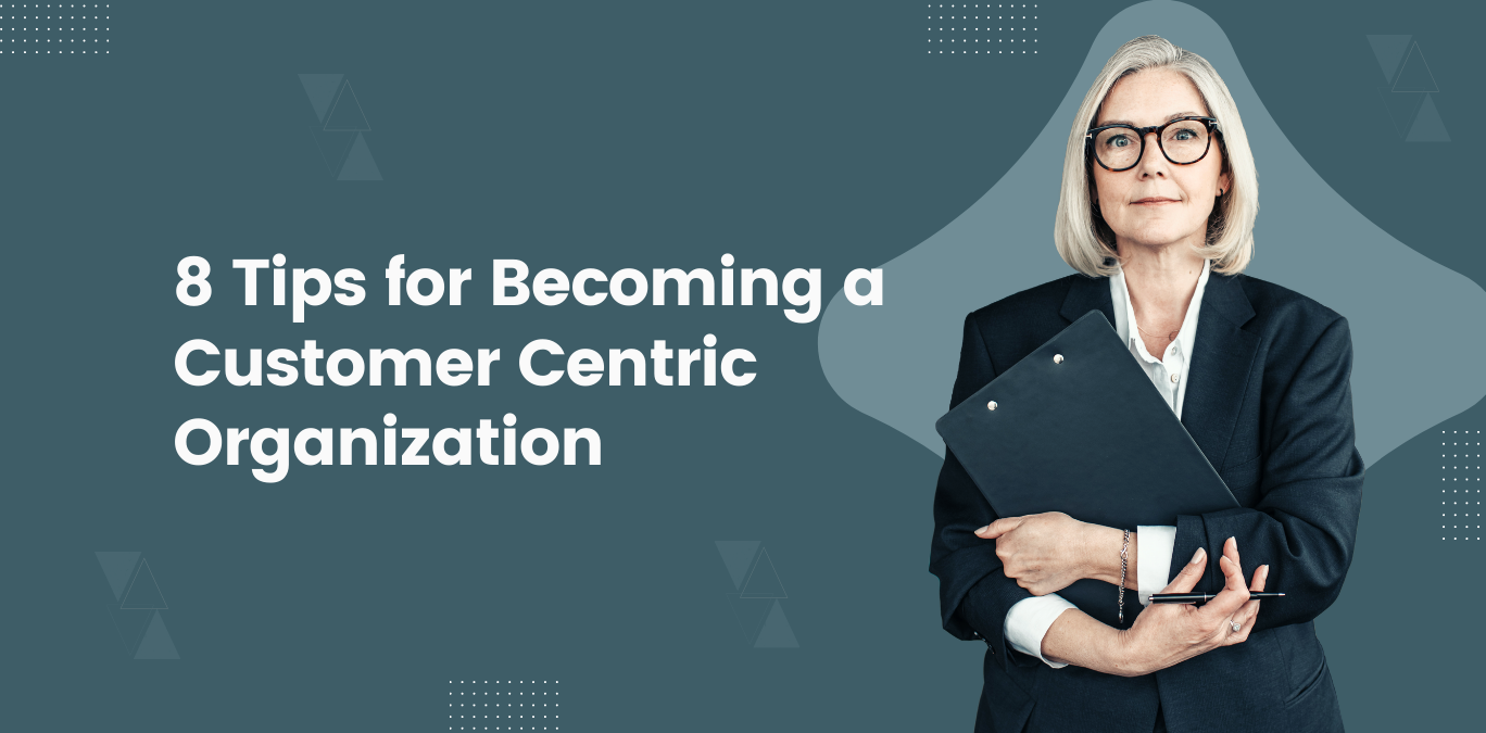 8 Tips for Becoming a Customer Centric Organization & MindCypress
