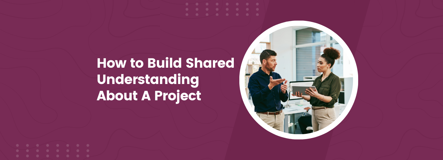 How to Build Shared Understanding About A Project & MindCypress